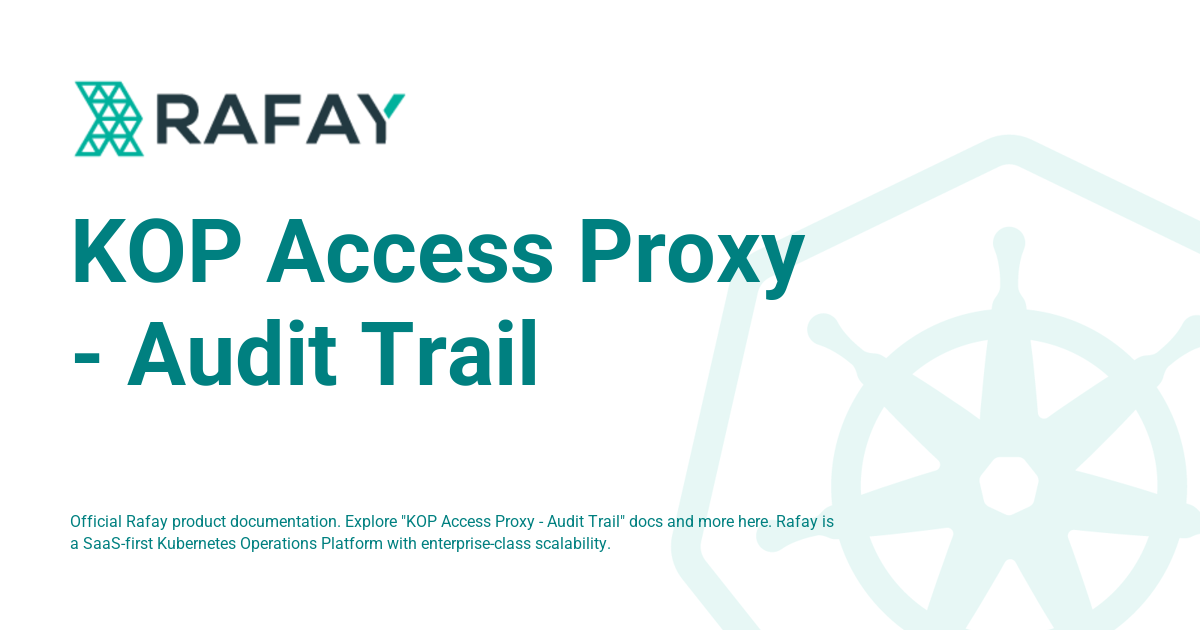 KOP Access Proxy - Audit Trail - Rafay Product Documentation KOP Access Proxy - Audit Trail - Rafay Product Documentation