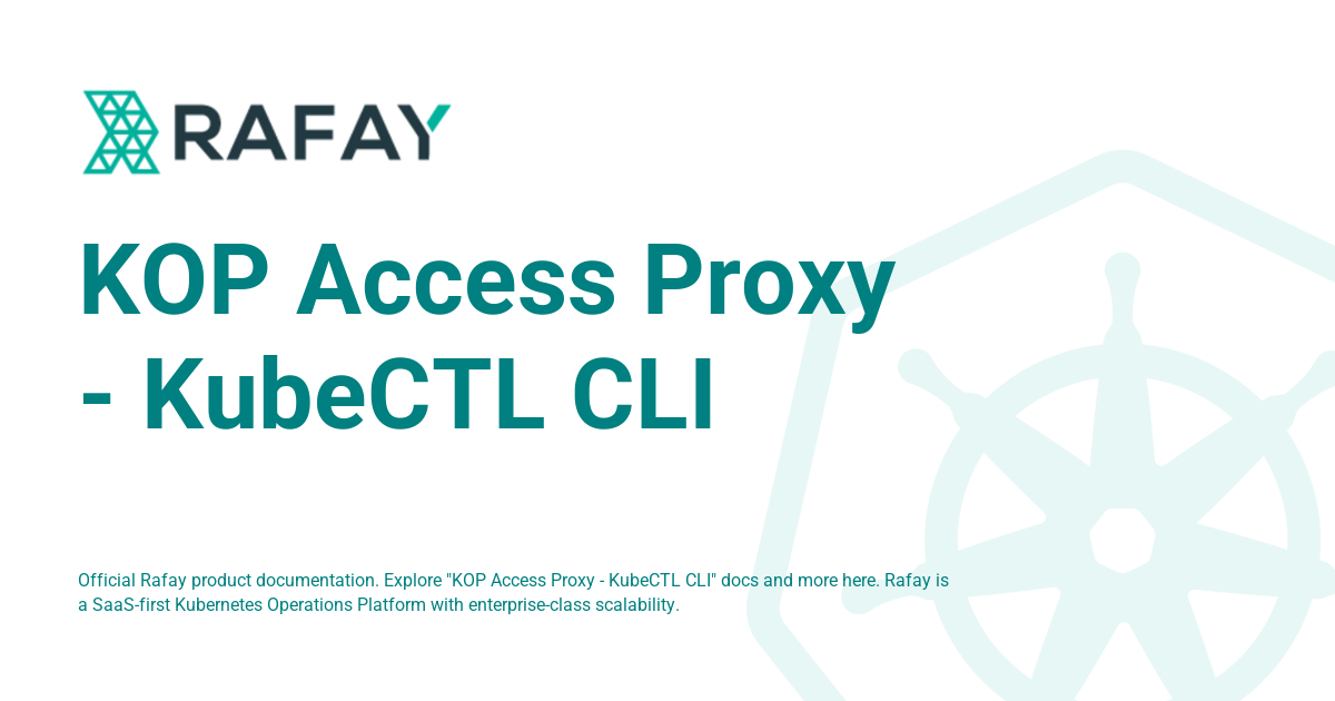 KOP Access Proxy - KubeCTL CLI - Rafay Product Documentation KOP Access Proxy - KubeCTL CLI - Rafay Product Documentation