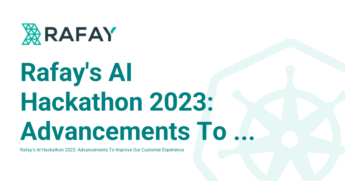 Rafay's AI Hackathon 2023: Advancements To Improve Our Customer ...