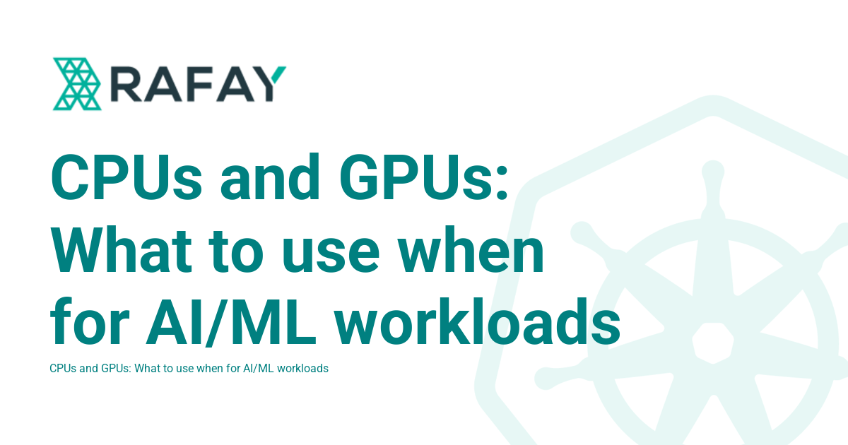 Cpus And Gpus What To Use When For Aiml Workloads Rafay Product Documentation 