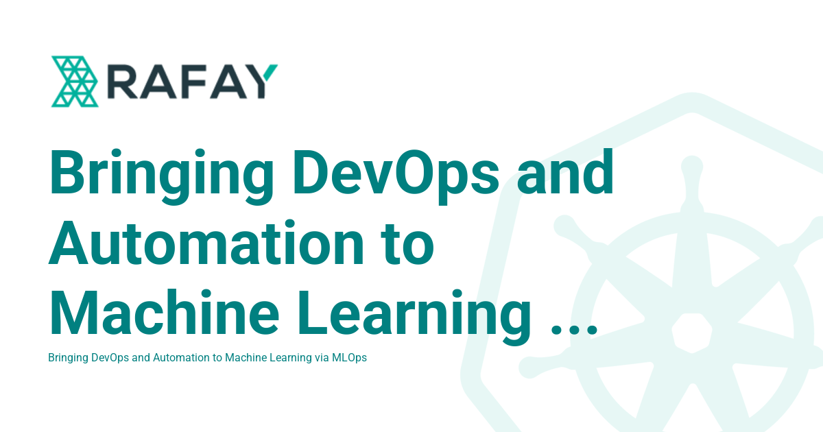 Bringing DevOps and Automation to Machine Learning via MLOps - Rafay Product Documentation