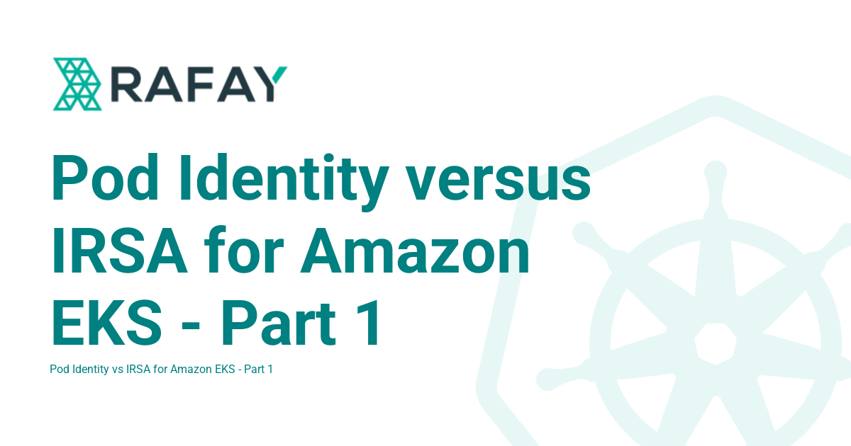 Pod Identity versus IRSA for Amazon EKS - Part 1 - Rafay Product ...