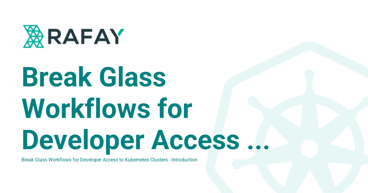 Break Glass Workflows for Developer Access to Kubernetes Clusters ...
