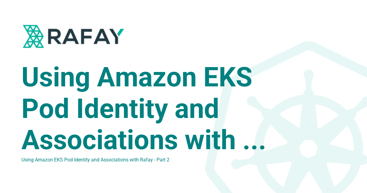 Using Amazon EKS Pod Identity and Associations with Rafay - Part 2 ...