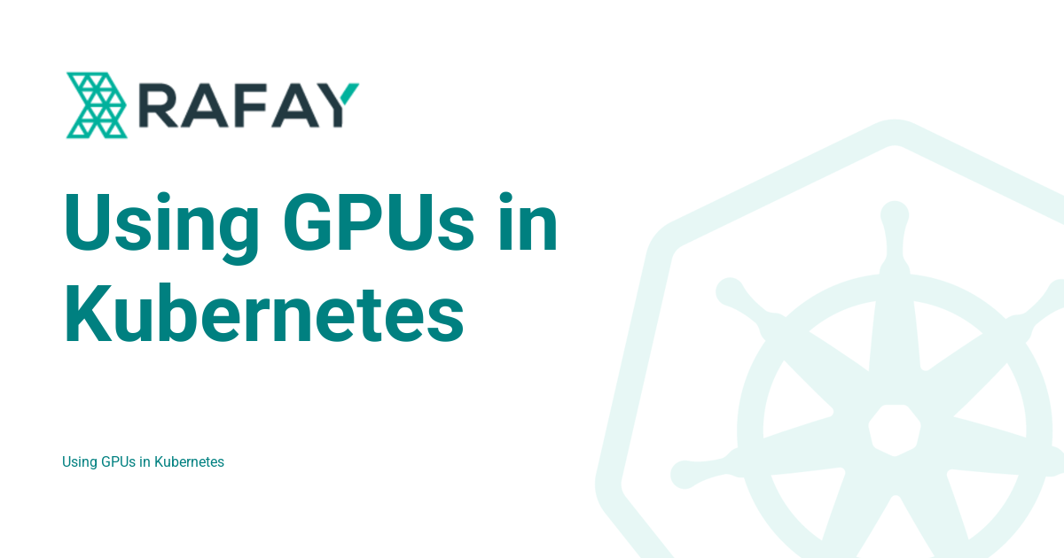 Using GPUs in Kubernetes - Rafay Product Documentation Using GPUs in Kubernetes - Rafay Product Documentation