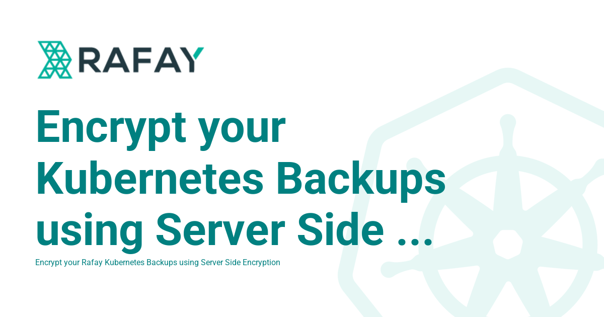 Encrypt Your Kubernetes Backups Using Server Side Encryption Rafay