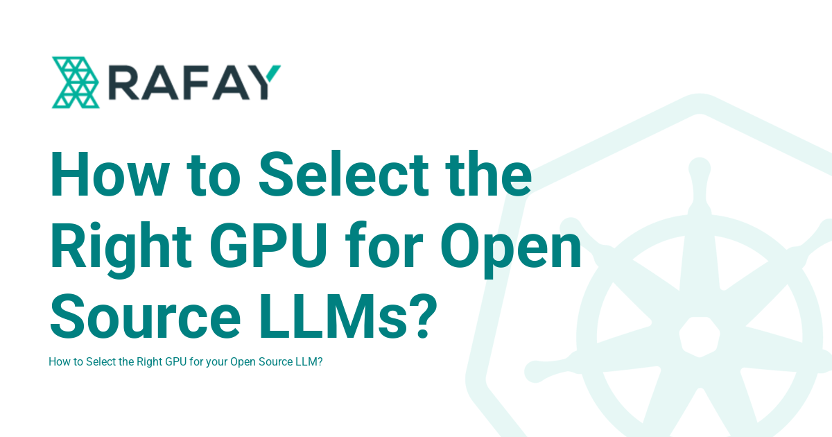 How to Select the Right GPU for Open Source LLMs? - Rafay Product Documentation