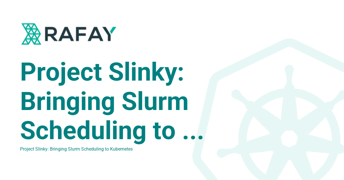 Project Slinky: Bringing Slurm Scheduling to Kubernetes - Rafay Product ...