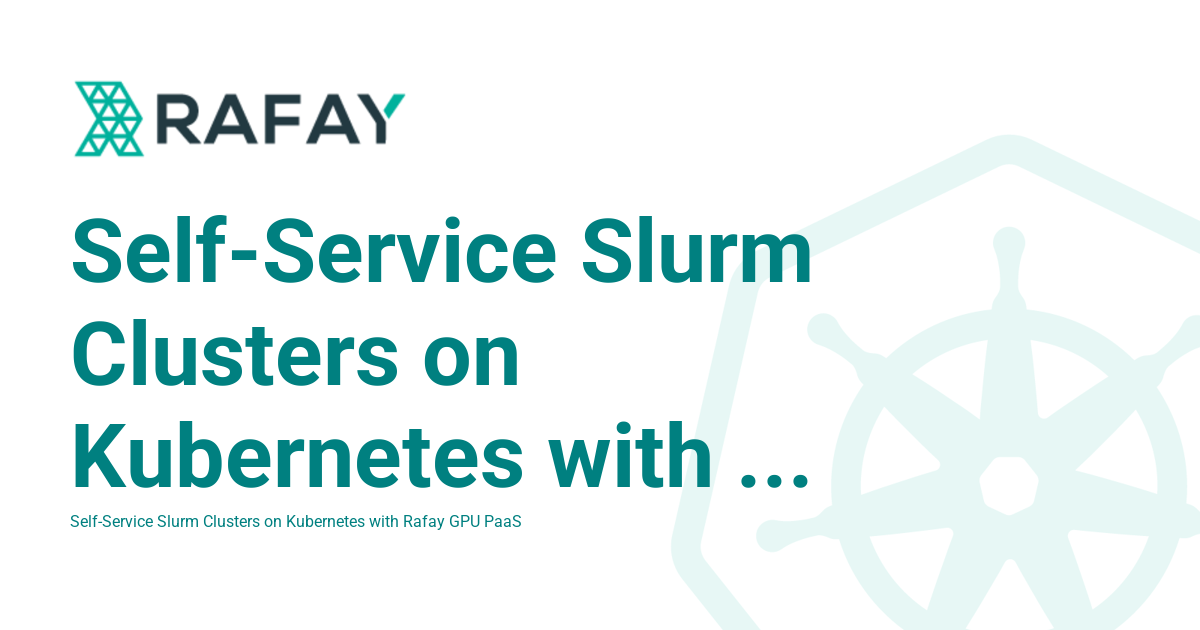 Self-Service Slurm Clusters on Kubernetes with Rafay GPU PaaS - Rafay ...