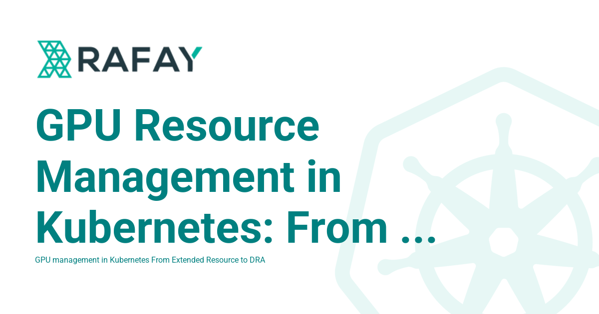 GPU Resource Management in Kubernetes: From Extended Resource to DRA ...