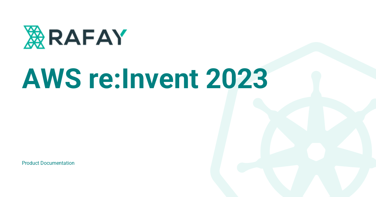 AWS re:Invent 2023 - Rafay Product Documentation AWS re:Invent 2023 - Rafay Product Documentation