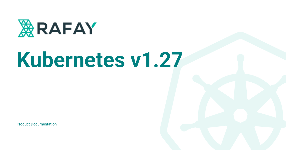 Kubernetes v1.27 - Rafay Product Documentation