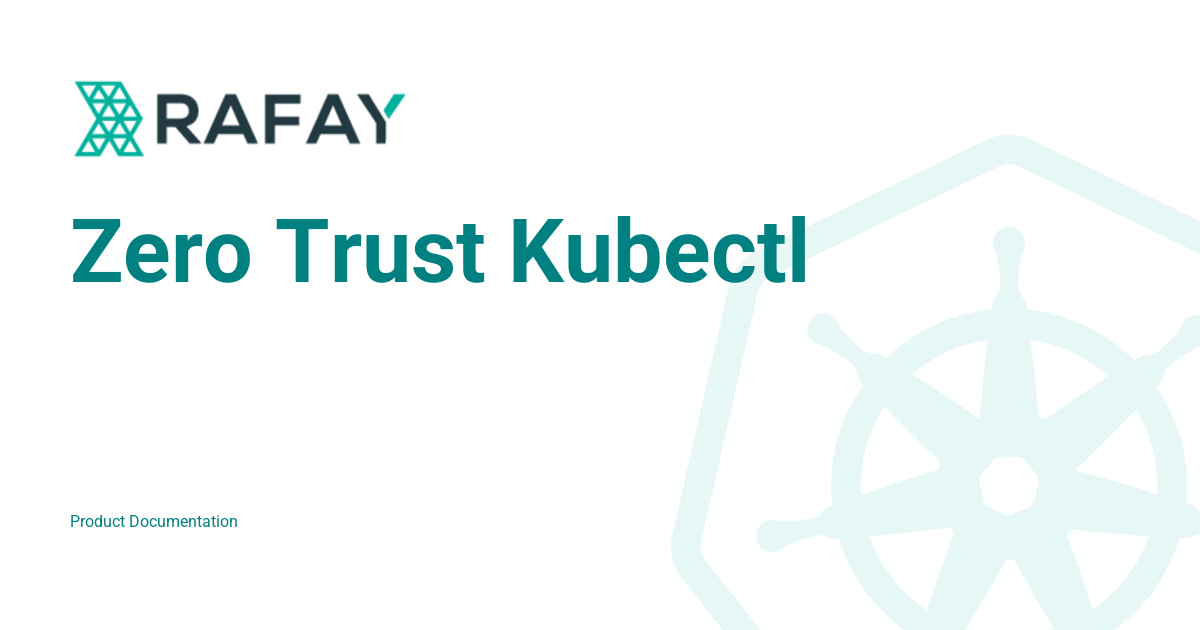 Zero Trust Kubectl - Rafay Product Documentation Zero Trust Kubectl - Rafay Product Documentation