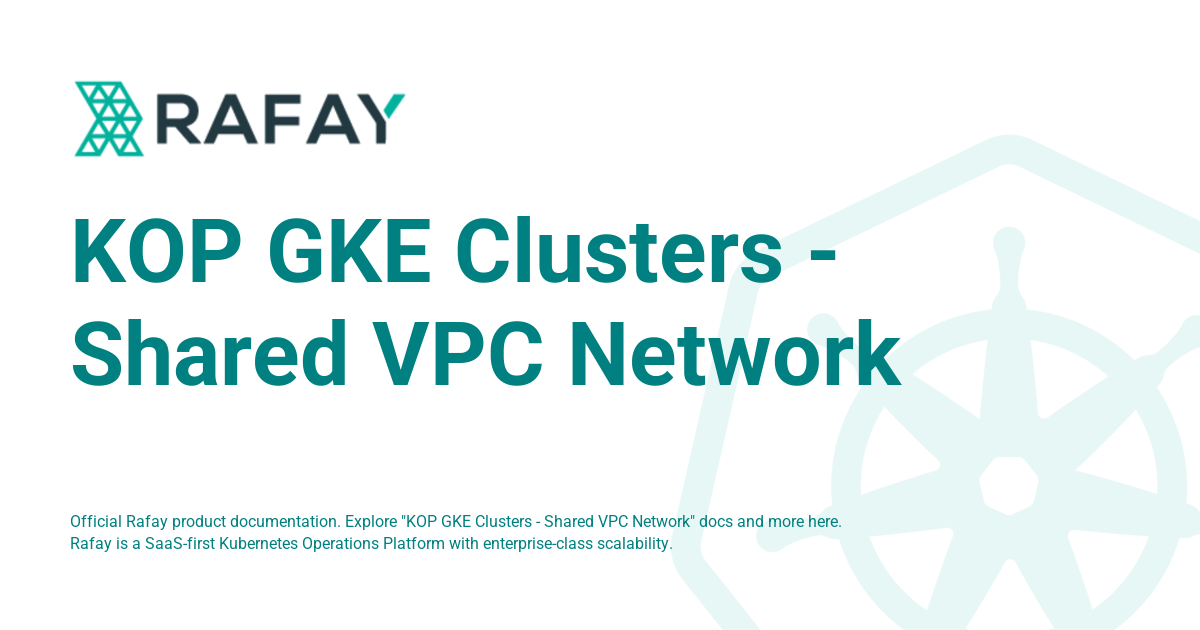 KOP GKE Clusters - Shared VPC Network - Rafay Product Documentation