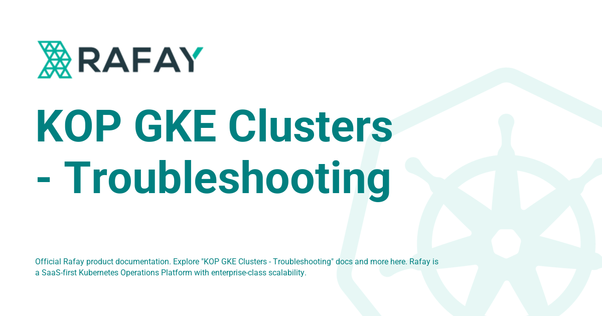 KOP GKE Clusters - Troubleshooting - Rafay Product Documentation