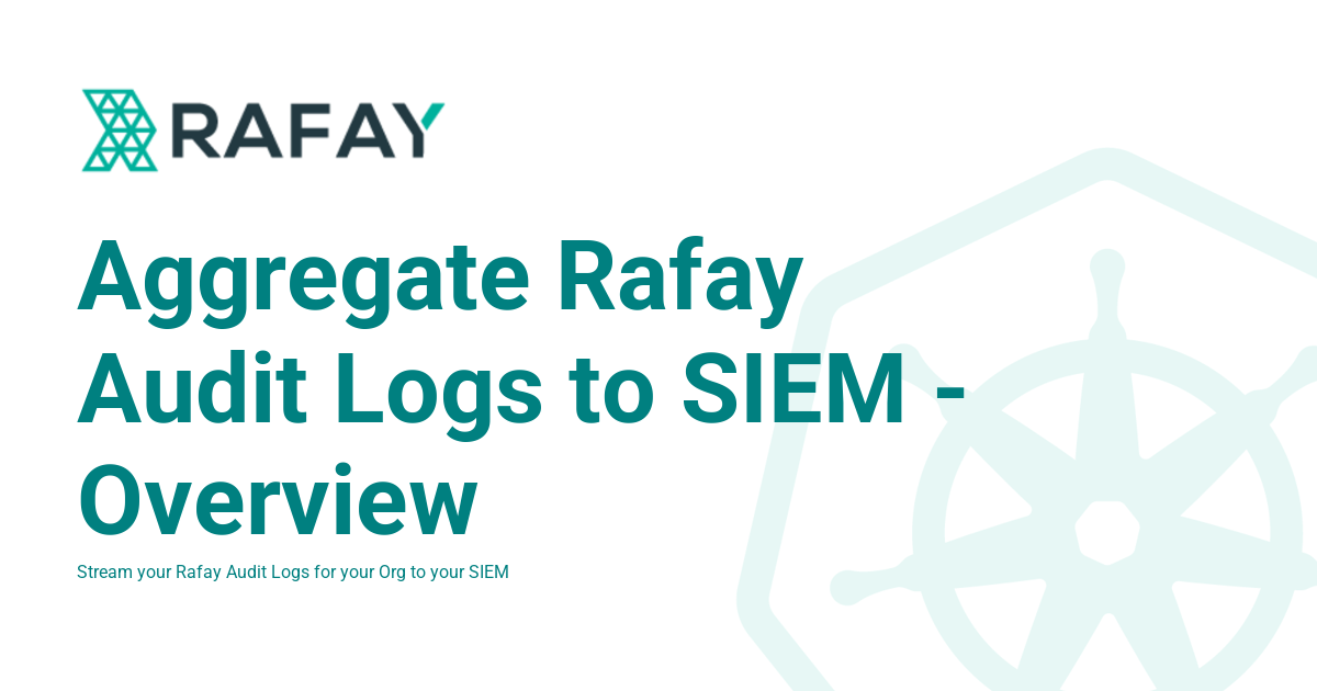Aggregate Rafay Audit Logs To Siem Overview Rafay Product Documentation