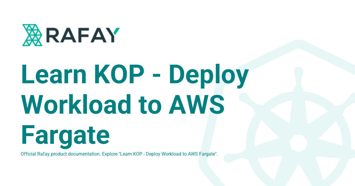 Learn KOP - Deploy Workload to AWS Fargate - Rafay Product Documentation Learn KOP - Deploy Workload to AWS Fargate - Rafay Product Documentation