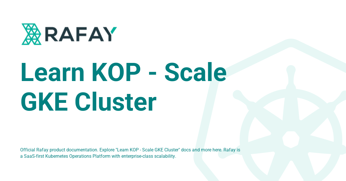Learn KOP - Scale GKE Cluster - Rafay Product Documentation Learn KOP - Scale GKE Cluster - Rafay Product Documentation