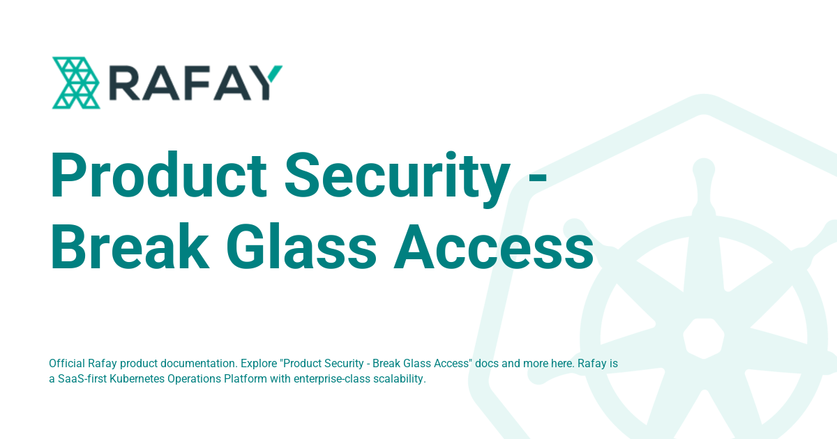Product Security - Break Glass Access - Rafay Product Documentation