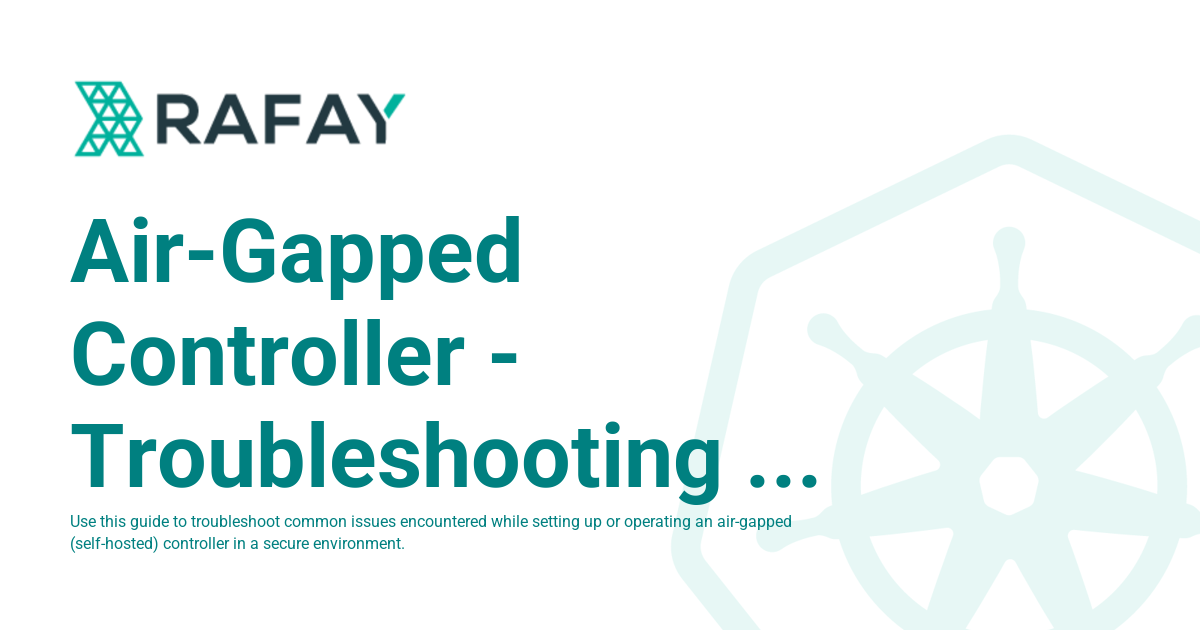 Air-Gapped Controller - Troubleshooting Guide - Rafay Product Documentation Air-Gapped Controller - Troubleshooting Guide - Rafay Product Documentation